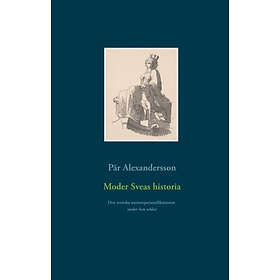 Moder Sveas Historia : Den Svenska Nationspersonifikationen Under Fem ...