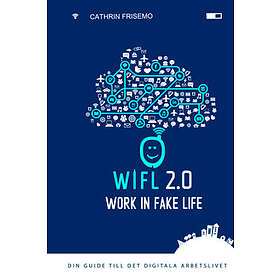 WIFL Work In Fake Life 2.0 : Din Guide Till Det Digitala Arbetslivet ...