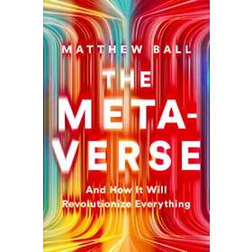 Matthew Ball The Metaverse: And How it Will Revolutionize Ever av ...