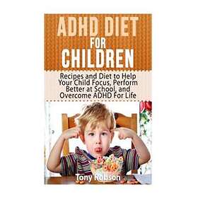 ADHD Diet For Children: Recipes and Diet to Help Your Child Focus ...