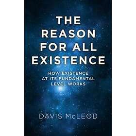 Reason for all Existence, The – How existence at its fundamental level ...