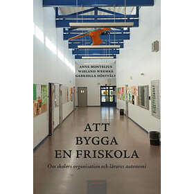 Att bygga en friskola : om skolors organisation och lärares autonomi ...