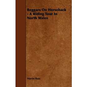 Martin Ross: Beggars On Horseback A Riding Tour In North Wales - Hitta ...