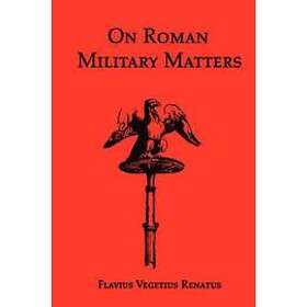 Flavius Vegetius Renatus, Vegetius: On Roman Military Matters; A 5th ...