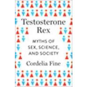 Cordelia Fine: Testosterone Rex Myths Of Sex, Science, And Society ...