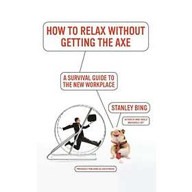 Stanley Bing: How To Relax Without Getting The Axe, Från 143 kr