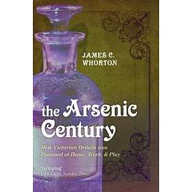 James C Whorton: The Arsenic Century - Sammenlign priser hos Prisjakt