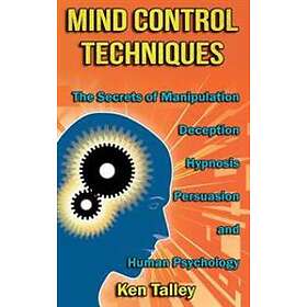 Ken Talley: Mind Control Techniques: The Secrets of Manipulation, Deception, Hypnosis ...