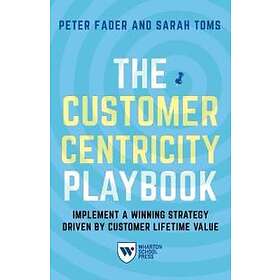 Peter Fader, Sarah E Toms: The Customer Centricity Playbook, Från 207 kr