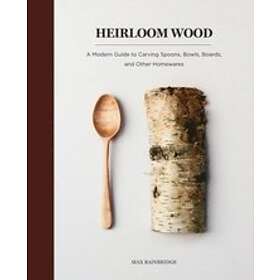 Max Bainbridge: Heirloom Wood: A Modern Guide to Carving Spoons, Bowls ...