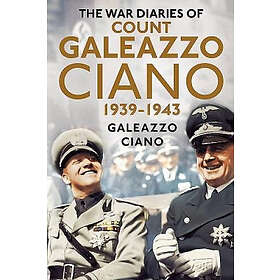 Galeazzo Ciano: Complete Diaries of Count Galeazzo Ciano 1939-43 ...