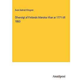 Sven Gabriel Elmgren: OEfversigt af Finlands litteratur ifran ar 1771 ...