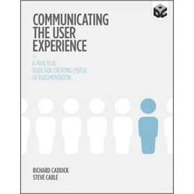 Richard Caddick, Steve Cable: Communicating the User Experience: A Practical Guide for Creating ...