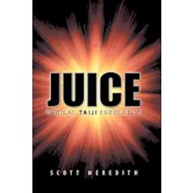 Scott Meredith: Juice: Radical Taiji Energetics, Från 311 kr