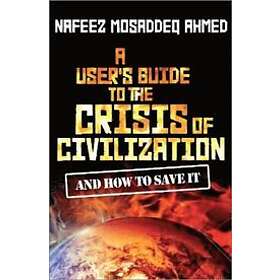 Nafeez Mosaddeq Ahmed: A User's Guide to the Crisis of Civilization ...