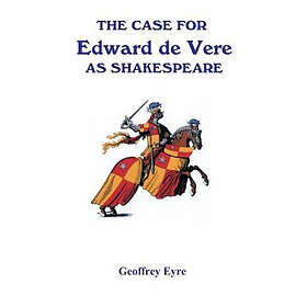 Geoffrey Eyre: The Case for Edward de Vere as Shakespeare - Black ...