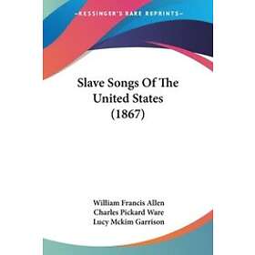 William Francis Allen, Charles Pickard Ware, Lucy Mckim Garrison: Slave ...