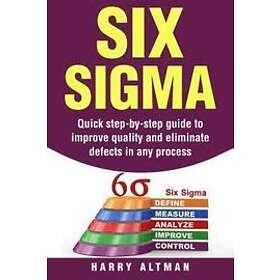 Harry Altman: Six SIGMA: Quick Step-By-Step Guide to Improve Quality and Eliminate Defects in ...