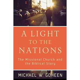 Michael W Goheen: A Light to the Nations The Missional Church and ...