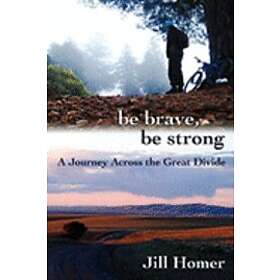 Jill Lynn Homer: Be Brave, Strong: A Journey Across the Great Divide ...
