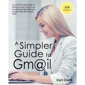 Ceri Clark: A Simpler Guide to Gmail 5th Edition: An Unofficial User ...