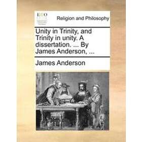 James Anderson: Unity in Trinity, and Trinity Unity. a Dissertation ...