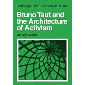Iain Boyd Whyte: Bruno Taut and the Architecture of Activism ...