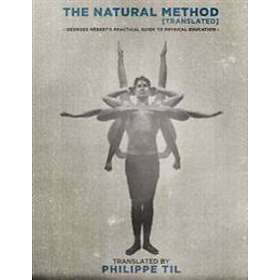Georges Hébert: The Natural Method: Georges Hébert's Practical Guide to ...