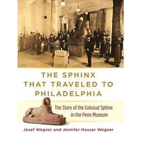 Josef Wegner, Jennifer Houser Wegner: The Sphinx That Traveled to Philadelphia - Hitta bästa ...