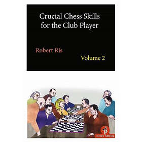 Robert Ris: Crucial Chess Skills for the Club Player Volume 2 ...