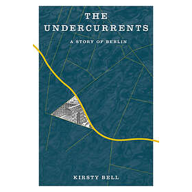 Kirsty Bell: The Undercurrents: A Story of Berlin - Black Friday 2025 ...