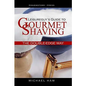 Michael Ham: Leisureguy's Guide to Gourmet Shaving the Double-Edge Way ...