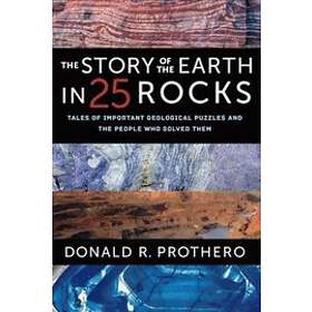 Best pris på Donald R Prothero: The Story of the Earth in 25 Rocks ...