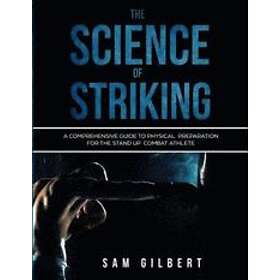 Sam Gilbert: The Science of Striking: A Comprehensive Guide to Physical ...