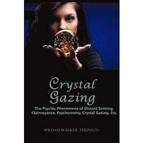 William Walker Atkinson: Crystal Gazing: The Psychic Phenomena of ...