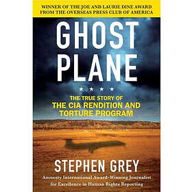 Stephen Grey: Ghost Plane: The True Story of the CIA Rendition and ...