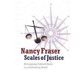 Nancy Fraser: Scales of Justice: Reimagining Political Space in a ...