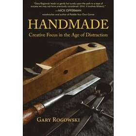 Gary Rogowski: Handmade: Creative Focus in the Age of Distraction ...