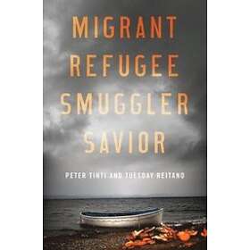 Peter Tinti, Tuesday Reitano: Migrant, Refugee, Smuggler, Savior ...