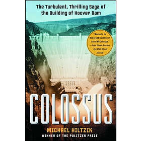 Michael Hiltzik: Colossus: The Turbulent, Thrilling Saga of the Building Hoover Dam - Hitta ...