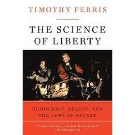 Timothy Ferris: The Science of Liberty: Democracy, Reason, and the Laws ...