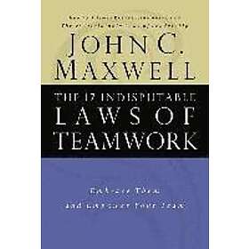 John C Maxwell: The 17 Indisputable Laws of Teamwork: Embrace Them and ...