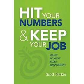 Scott Parker: Hit Your Numbers & Keep Job: A Practical Guide to Major ...