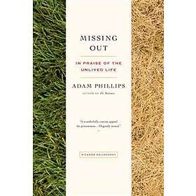 Adam Phillips: Missing Out: In Praise of the Unlived Life - Hitta bästa ...