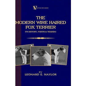 Leonard E Naylor: The Modern Wire Haired Fox Terrier Its History ...