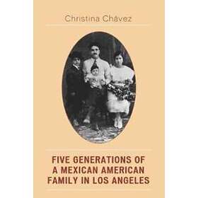 Christina Chavez: Five Generations of a Mexican American Family in Los ...