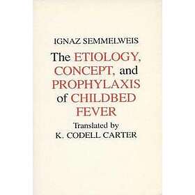 Ignaz Semmelweis: Aetiology, Concept and Prophylaxis of Childbed Fever ...
