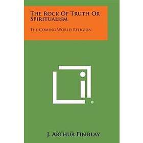 Best pris på J Arthur Findlay: The Rock of Truth or Spiritualism ...