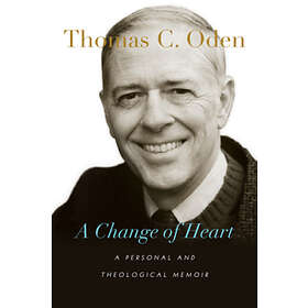 Thomas C Oden: A Change of Heart Personal and Theological Memoir ...
