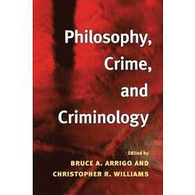 Bruce A Arrigo, Christopher R Williams: Philosophy, Crime, and ...